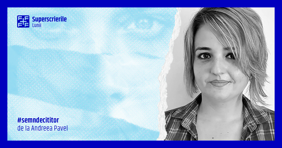 8/8 Superscrierile lunii iunie: selecție de Andreea Pavel 8/8 ...